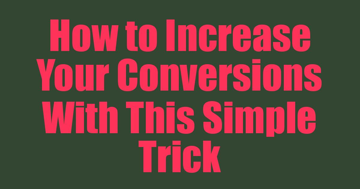 How to Increase Your Conversions With This Simple Trick | Leval Ainah